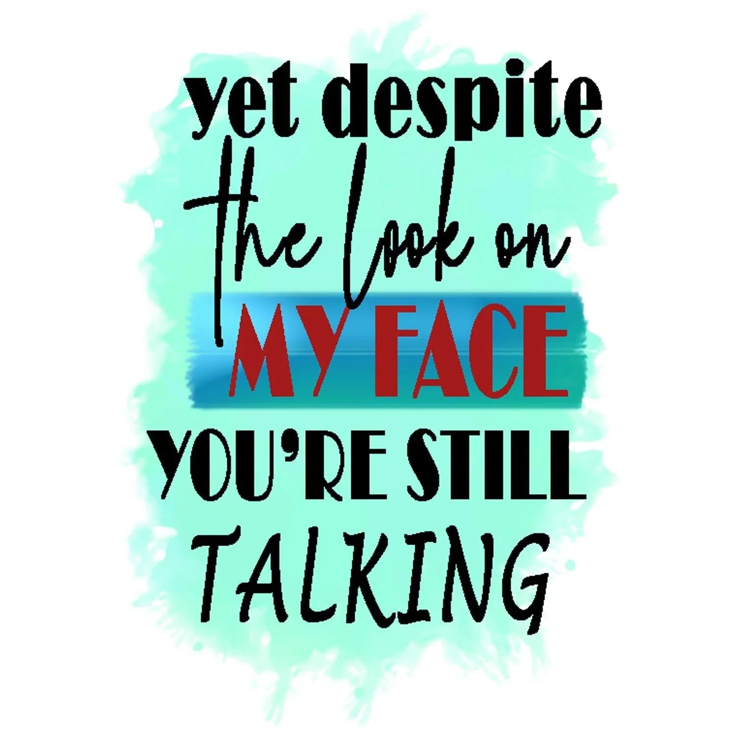 Funny Sassy Quotes: Yet Despite the Look On My Face, You're Still ...